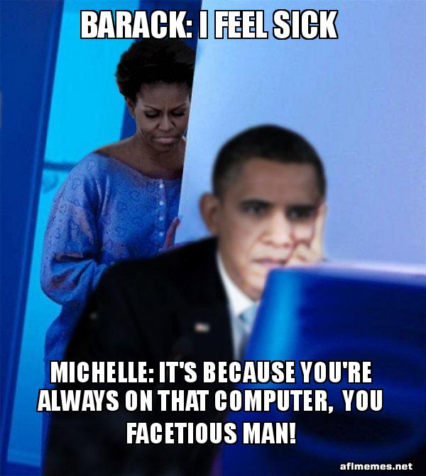Barack: I feel sick Michelle: It's because you're always on that ...