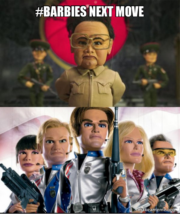 #BARBIES NEXT MOVE - Team America Meme Generator