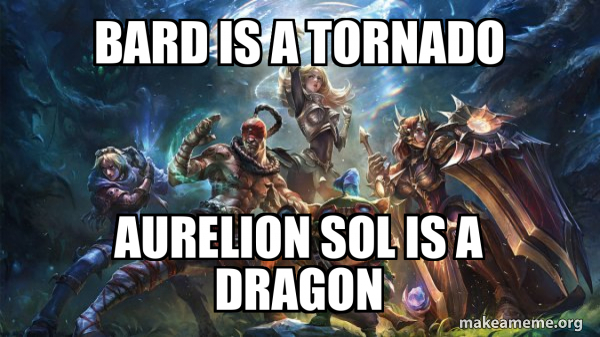Bard is a tornado Aurelion sol is a dragon - LOL League of Legends Meme ...