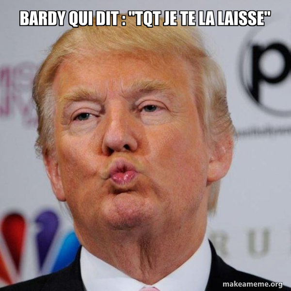 Bardy qui dit : "tqt je te la laisse" - Donald Trump Kissing Meme Generator