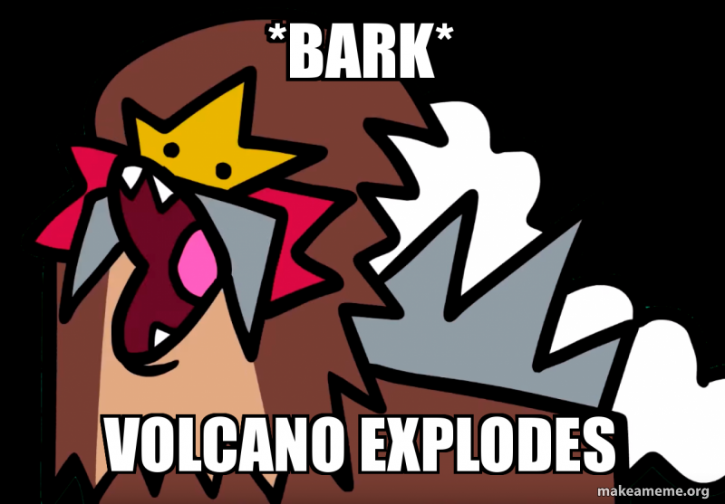 *BARK* Volcano Explodes Meme Generator