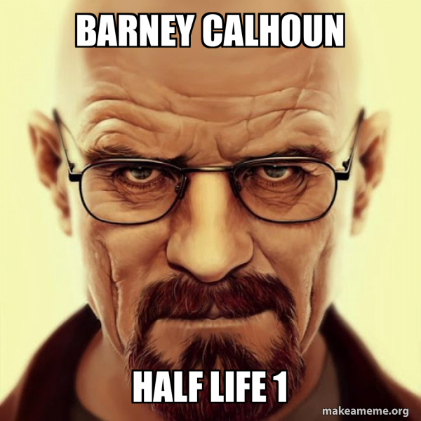 Barney Calhoun Half Life 1 - Walter White Breaking Bad Meme Generator