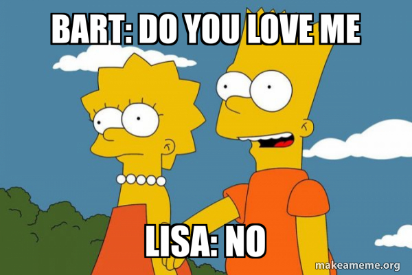 Bart: do you love me Lisa: no - Bart and Lisa Chat Meme Generator