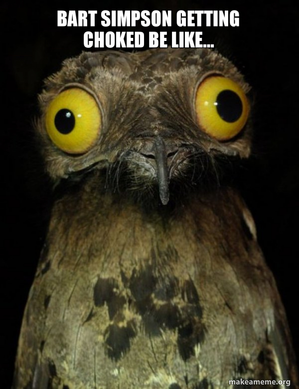 Bart Simpson getting choked be like... - Weird Stuff I do Potoo Meme ...