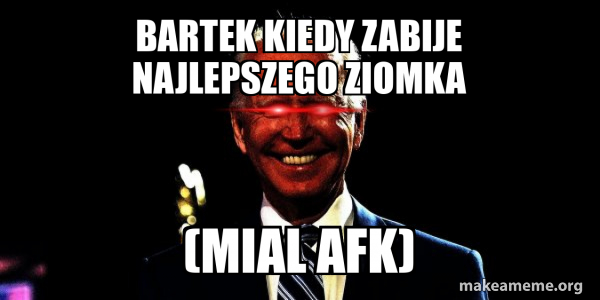 Bartek kiedy zabije najlepszego ziomka (mial afk) - Dark Brandon Meme ...
