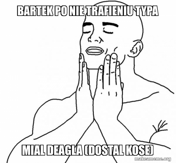 bartek po nie trafieniu typa mial deagla (dostal kose) - Feels Good ...