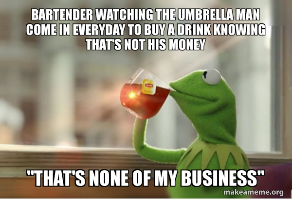 Bartender watching the umbrella man come in everyday to buy a drink ...