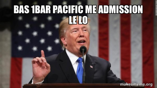 Bas 1bar Pacific me admission le lo - Donald Trump Meme Generator