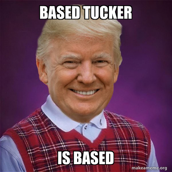 based tucker is based - Bad Luck Trump Meme Generator