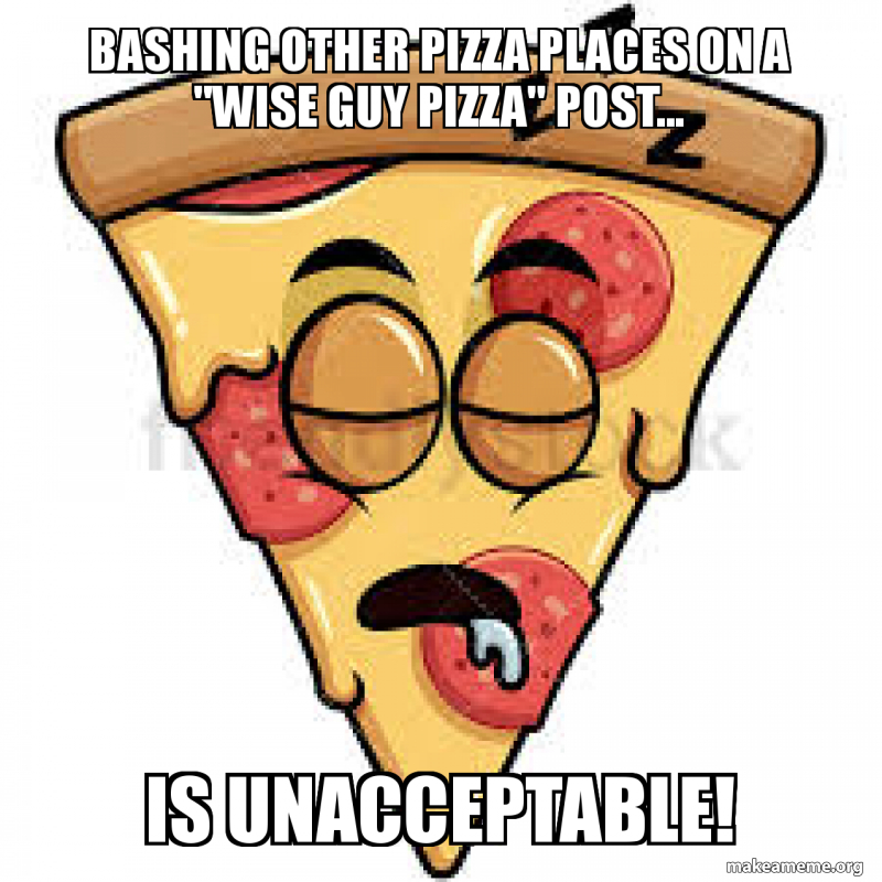 Bashing other pizza places on a "wise guy pizza" Post... is ...