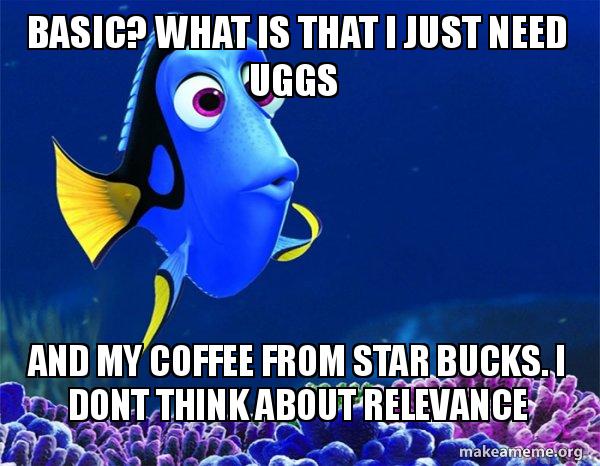Basic? What is that I just need uggs and my coffee from star bucks. I ...