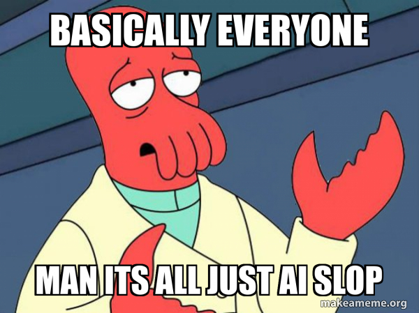 Basically Everyone Man its all just AI slop - Tricky Zoidberg Meme ...