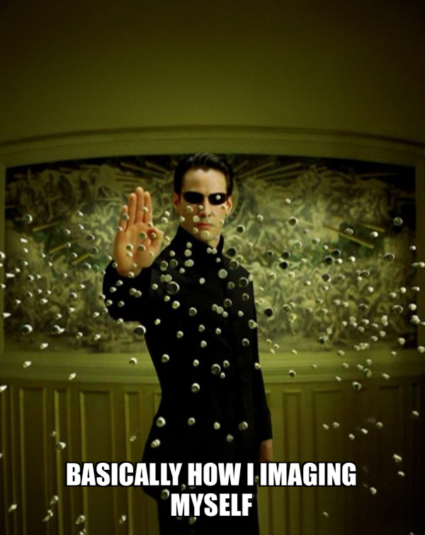 Basically How I Imaging myself - Neo Stopping Bullets Meme Generator