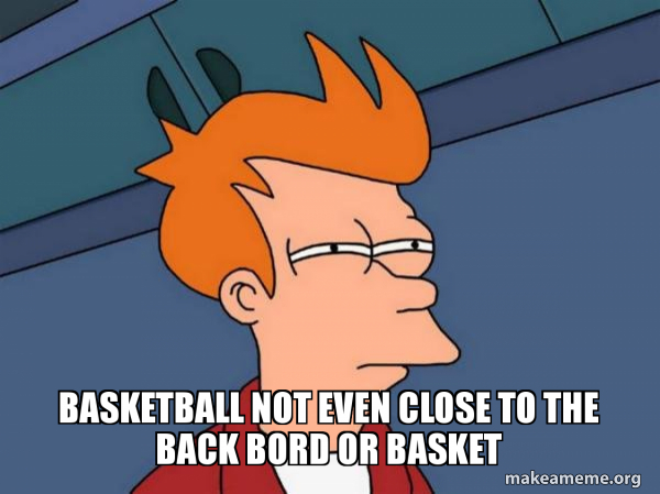 basketball not even close to the back bord or basket - Futurama Fry ...