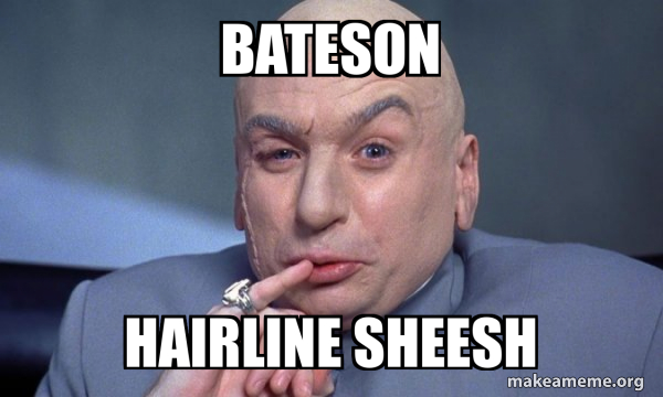 Bateson Hairline sheesh - You Complete Me Meme Generator