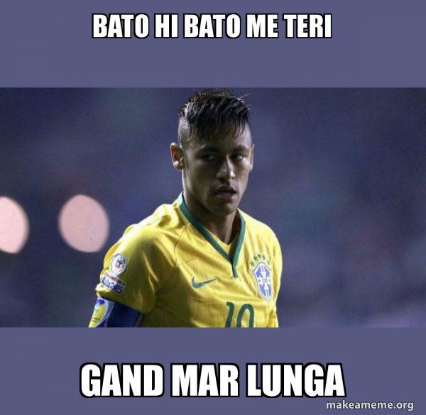 Bato hi bato me teri Gand mar lunga - Neymar da Silva Santos JÃºnior ...