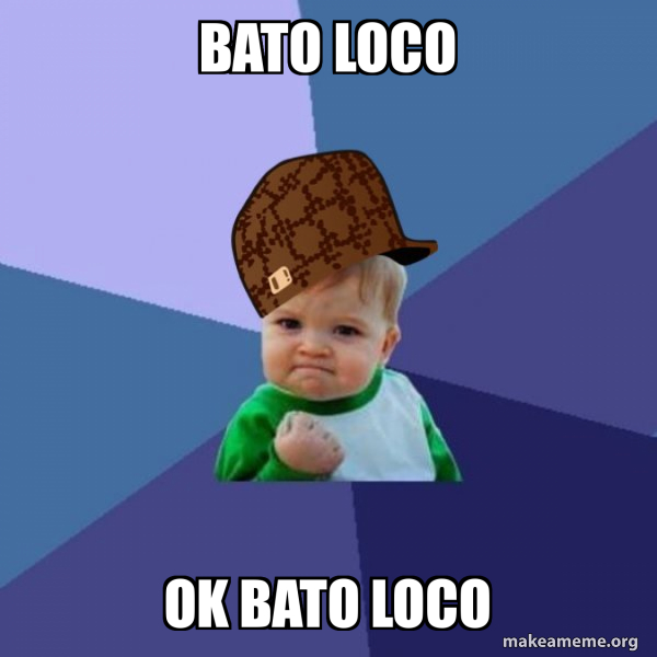 bato loco ok bato loco - Scumbag Success Kid Meme Generator