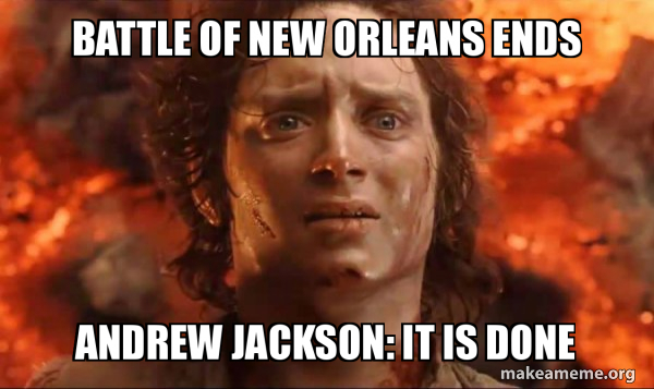 Battle of New Orleans ends Andrew Jackson: It is done - Frodo it's over ...