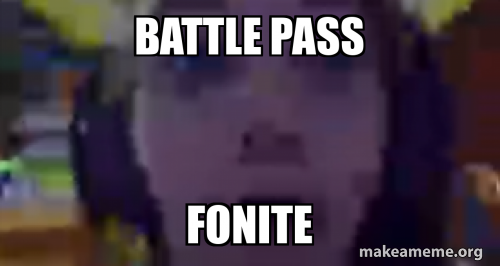battle pass fonite Meme Generator