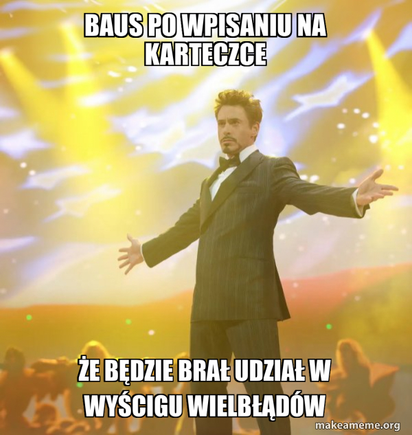 Baus po wpisaniu na karteczce że będzie brał udział w wyścigu ...