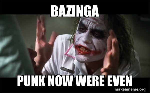 Bazinga Punk now were even - Everyone Loses Their Minds (Joker Mind ...