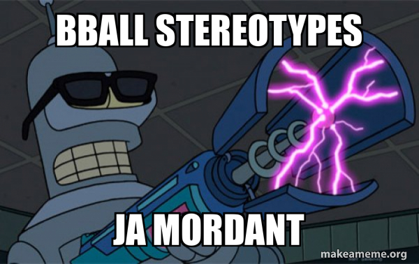 bball stereotypes ja mordant - Blasting Bender Meme Generator