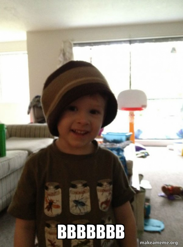 bbbbbbb - Scumbag Toddler Meme Generator