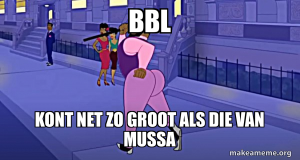 BBL Kont net zo groot als die van mussa - Axel in Harlem Meme Generator