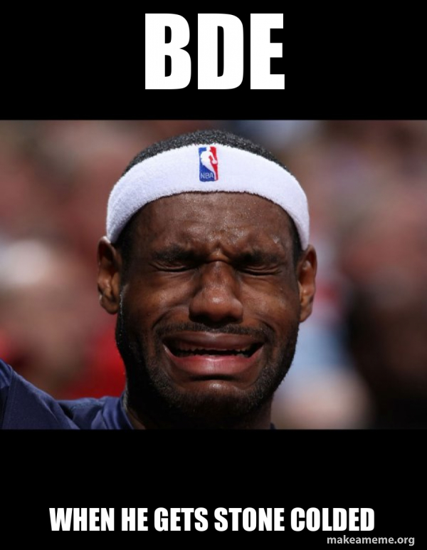 bde when he gets stone colded - Lebron Crying Meme Generator