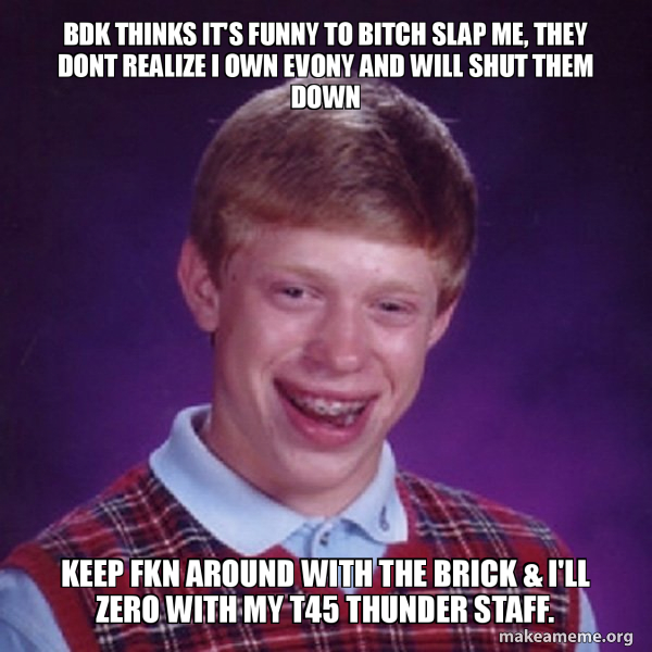 BDK thinks it's funny to Bitch Slap me, they dont realize I own Evony ...