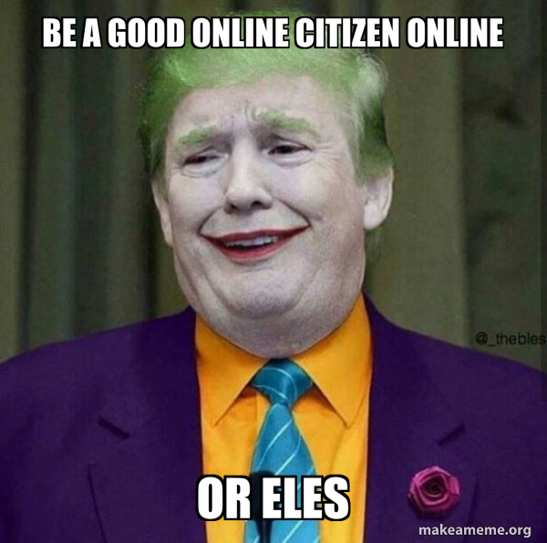 be a good online citizen online or eles - Donald Trump - The Joker Meme ...