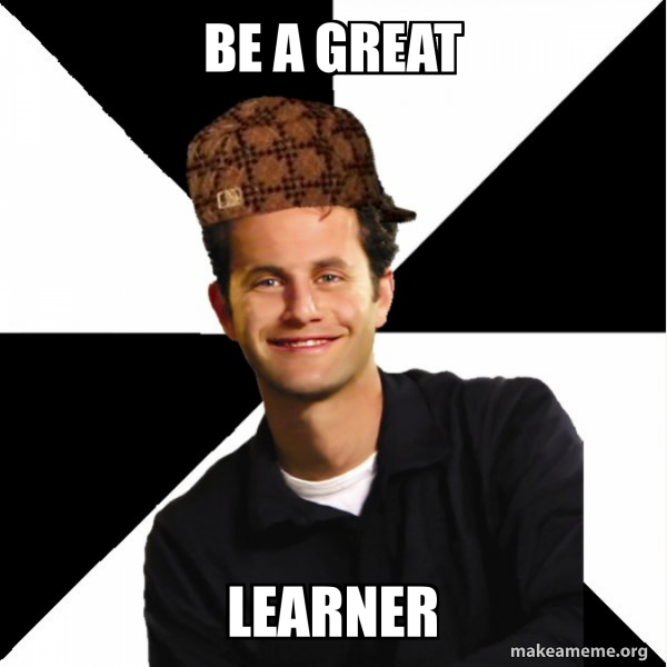 be a great learner - Scumbag Christian Meme Generator