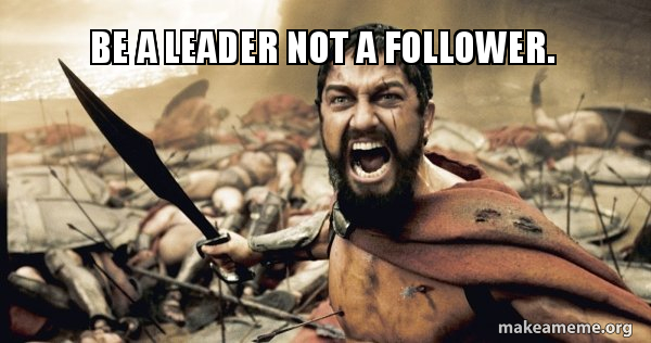 Be a leader not a follower. - The 300 Meme Generator