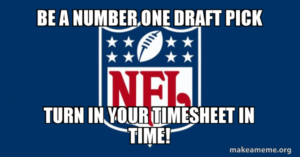 BE A NUMBER ONE DRAFT PICK TURN IN YOUR TIMESHEET IN TIME! - NFL Meme ...