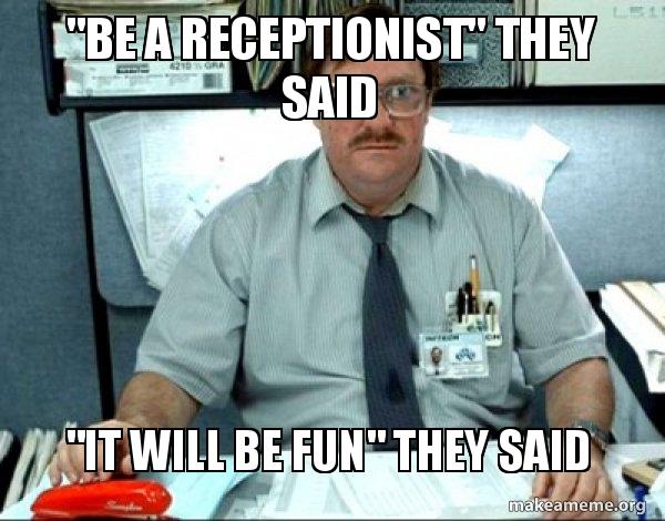 "Be a receptionist" They Said "It will be fun" They Said - Milton from ...