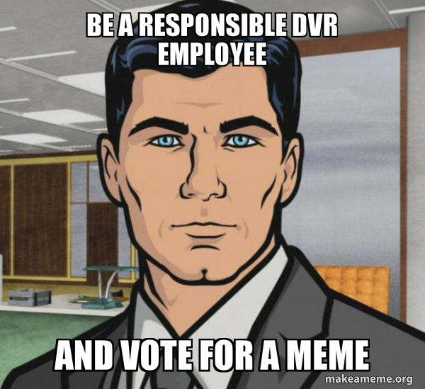 Be A Responsible DVR Employee And Vote for a Meme - Archer - Do you ...