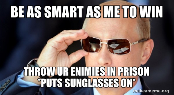 be as smart as me to win throw ur enimies in prison *puts sunglasses on ...