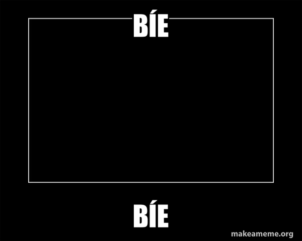 Bíe Bíe - Motivational Meme Meme Generator