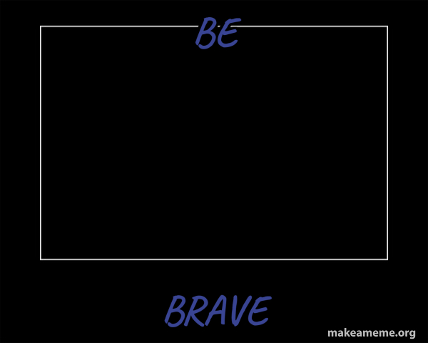 Be BrAve - Motivational Meme Meme Generator