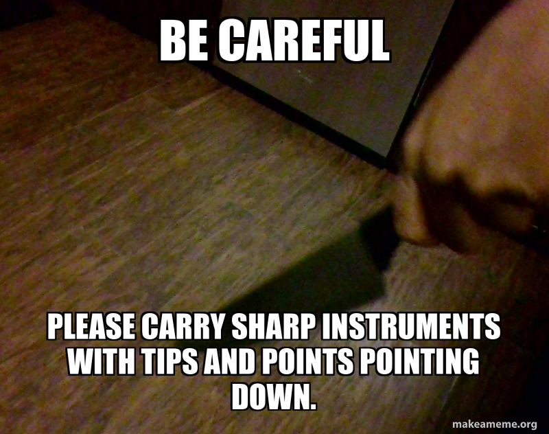 be careful please carry sharp instruments with tips and points pointing ...