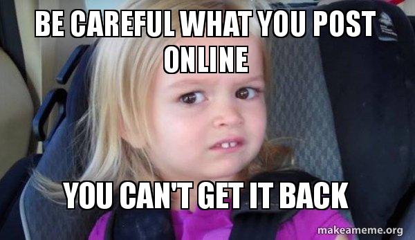 be careful what you post online You can't get it back - Side-Eyes Chloe ...
