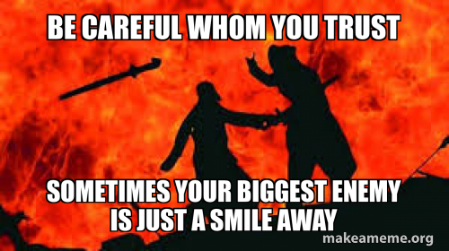 Be careful whom you trust Sometimes your biggest enemy is just a smile ...