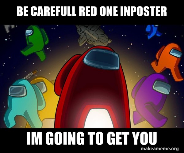 be carefull red one inposter im going to get you - Among Us Meme Generator