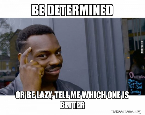 Be determined Or be lazy, tell me which one is better - Roll Safe Black ...
