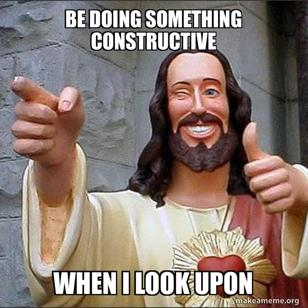 be doing something constructive when i look upon - Cool Jesus Meme ...