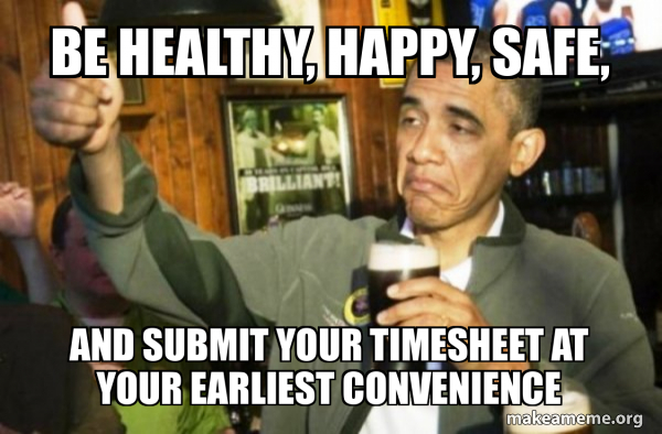 Be healthy, happy, safe, and submit your timesheet at your earliest ...