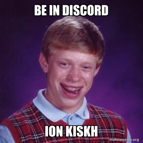 BE IN DISCORD ION KISKH - Bad Luck Brian Meme Generator