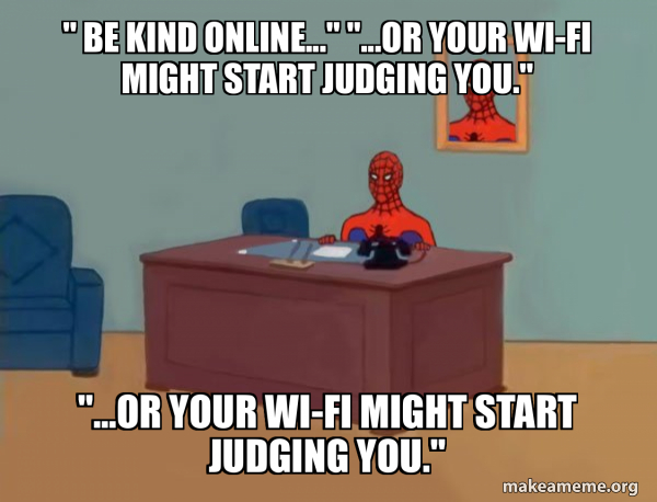 " Be kind online..." "...or your Wi-Fi might start judging you." "...or ...