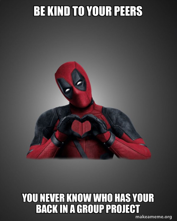 Be kind to your peers You never know who has your back in a group ...