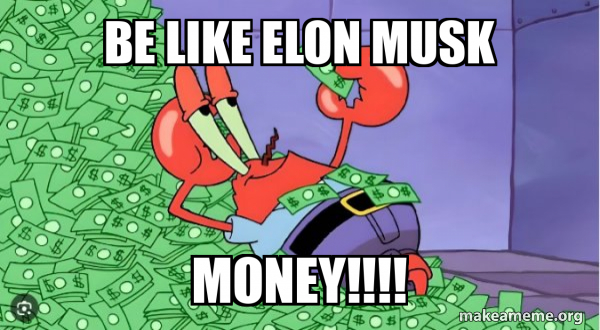 Be like Elon Musk MONEY!!!! - Mr Krabs Money Meme Generator